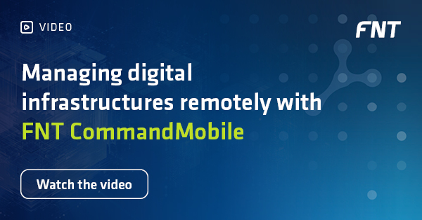 Managing digital infrastructures remotely with FNT CommandMobile